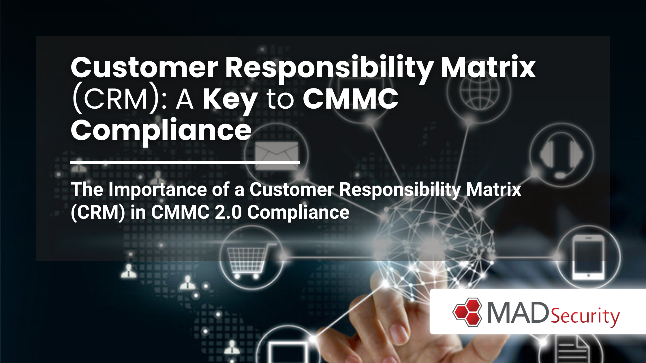Customer Responsibility Matrix (CRM): A Key to CMMC Compliance